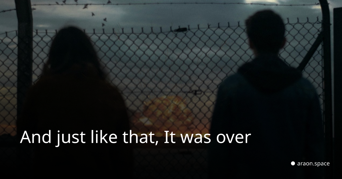 And just like that, It was over | Araon
